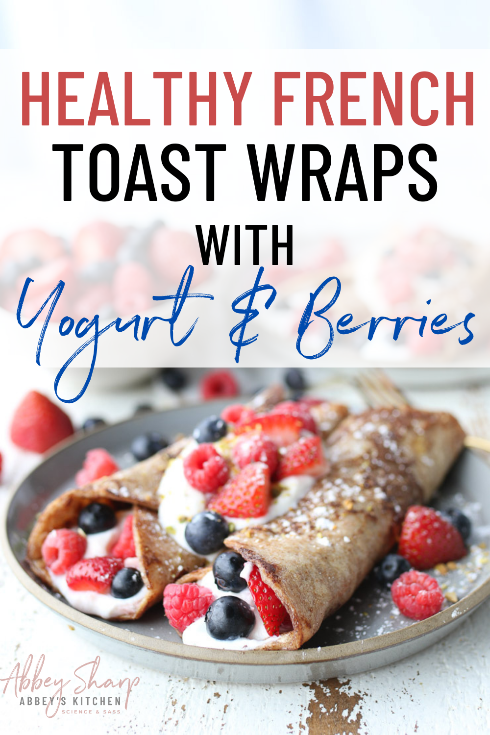 Stuffed French Toast Wraps with Yogurt and Berries - Abbey's Kitchen